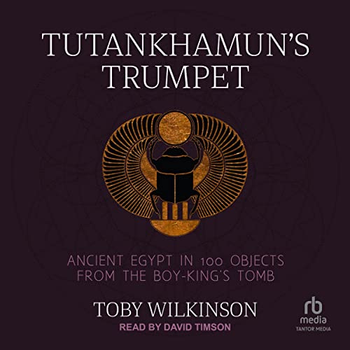Review: Tutankhamun’s Trumpet: Ancient Egypt in 100 Objects from the Boy-King’s Tomb by Toby ...